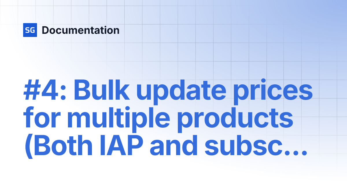 #4: Bulk update prices for multiple products (Both IAP and subscriptions) | Documentation